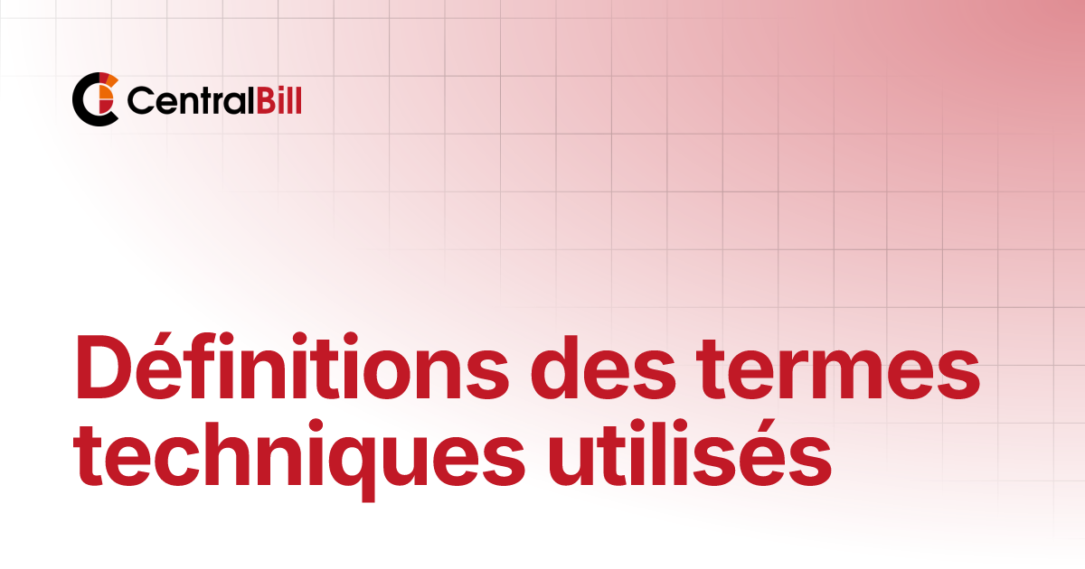 Définitions des termes techniques utilisés | CentralBill